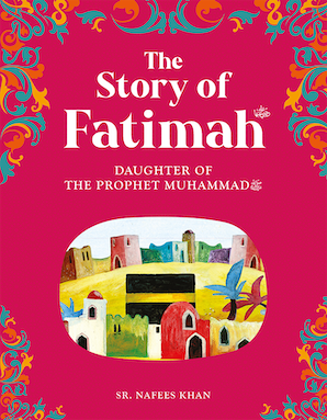 The Story of Fatimah: The Daughter of the Prophet Muhammad – Goodword Books